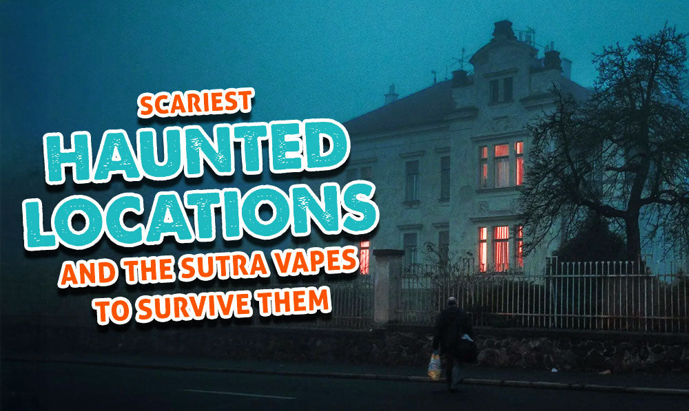 Scariest Haunted Locations And The Sutra Vapes To Survive Them | Sutra Vape